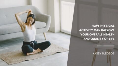 How Physical Activity Can Improve Your Overall Health and Quality of Life | Kasey Bledsoe ...